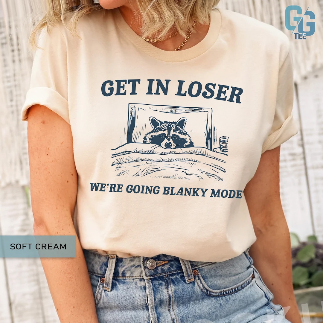 Funny Meme Shirt Raccoon T Shirt Get in Loser We Are Going Blanky Mode ...