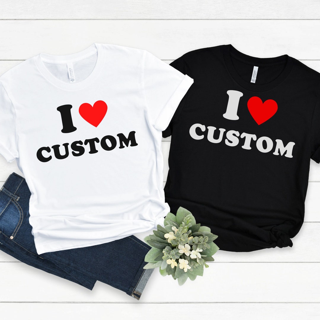 Custom I Love Shirt, I Love Shirt, Love Custom Shirt, Personalized I ...