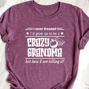 Funny Grandma Shirt T-shirt, I Never Dreamed I'd Grow up to Be A Crazy Grandma Tee, Grandma ...