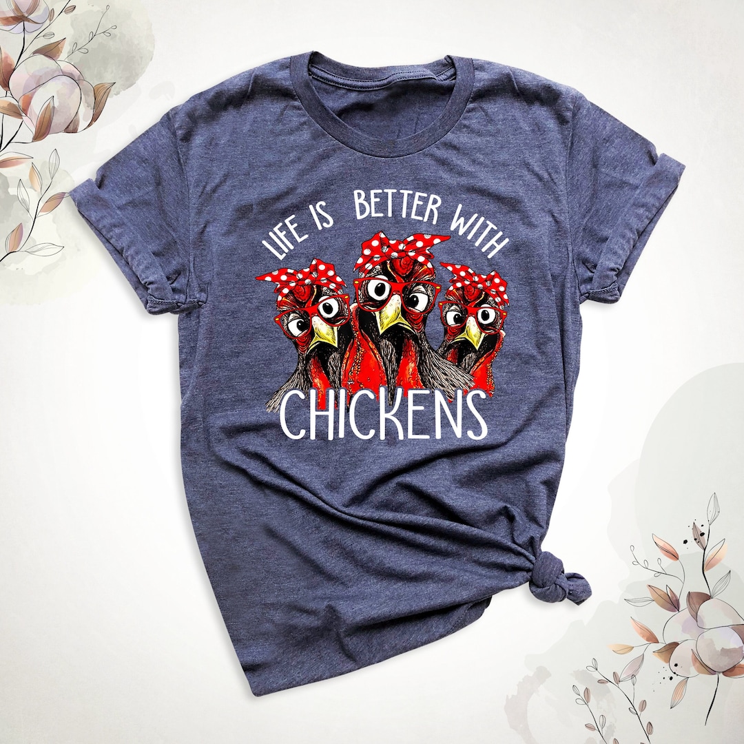 Chicken Shirt, Sarcastic Farmer Shirt, Life is Better With Chickens ...