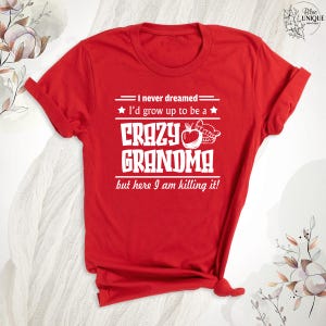 Funny Grandma Shirt T-shirt, I Never Dreamed I'd Grow up to Be A Crazy Grandma Tee, Grandma ...
