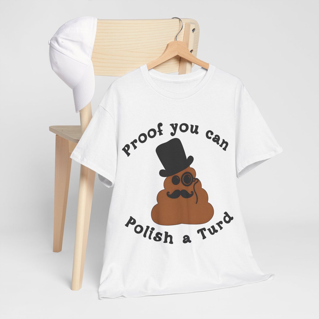 Proof That You Can Polish a Turd Unisex Heavy Cotton Tee - Etsy