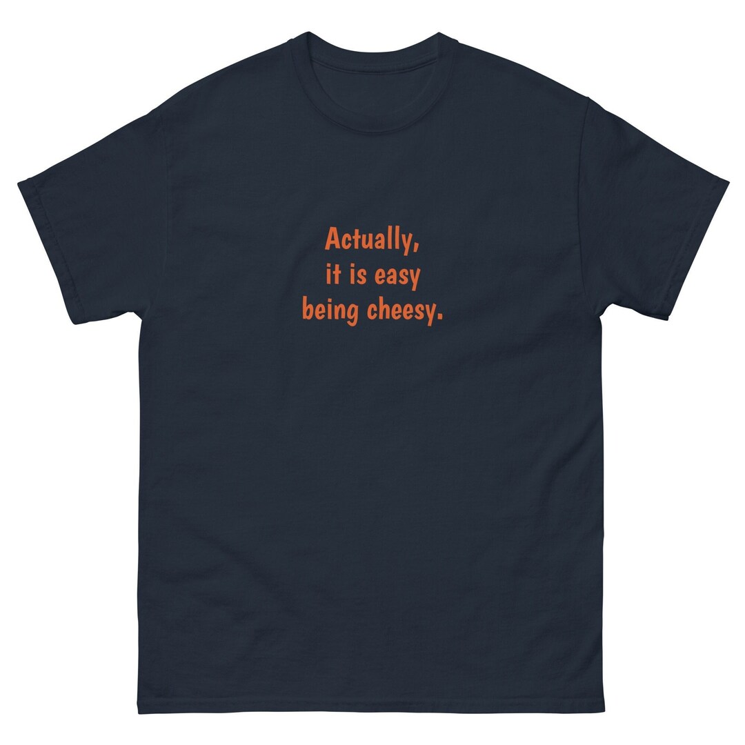 Actually, It is Easy Being Cheesy! - Classic Tee - Etsy