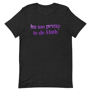 Im Too Pretty to Do Math Shirt - Etsy