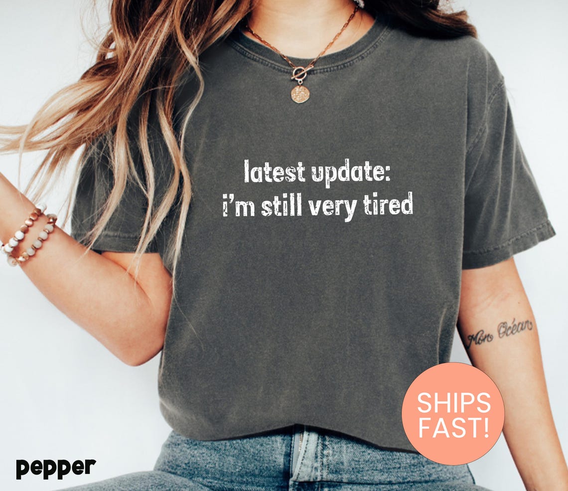 Comfort Colors® Latest Update I'm Still Very Tired Shirt, Funny Meme ...