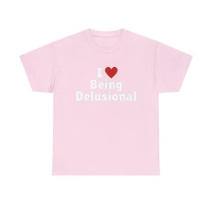 I Love Being Delusional T-shirt, I Heart Being Delusional Tee Shirt - Etsy
