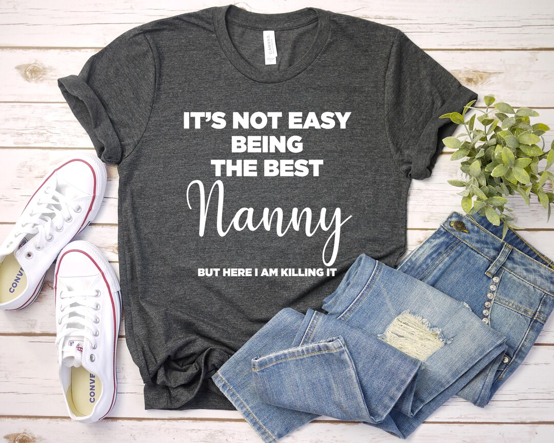 It's Not Easy Being the Best Nanny but Here I Am Killing It Shirt ...