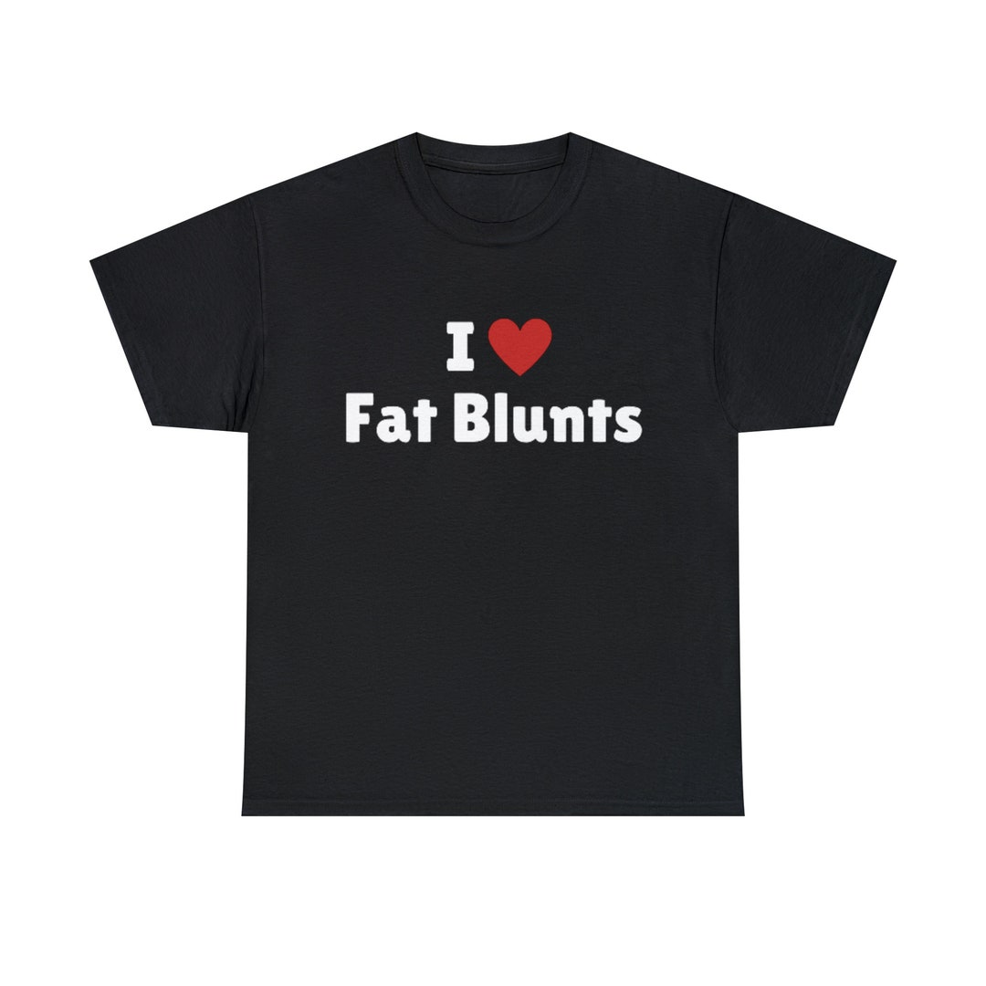 I Love Fat Blunts T-shirt, I Heart Fat Blunts Tee Shirt - Etsy