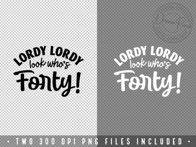 Lordy Lordy Look Who's 40 SVG PNG DXF Pdf Cut & Printable Files for ...