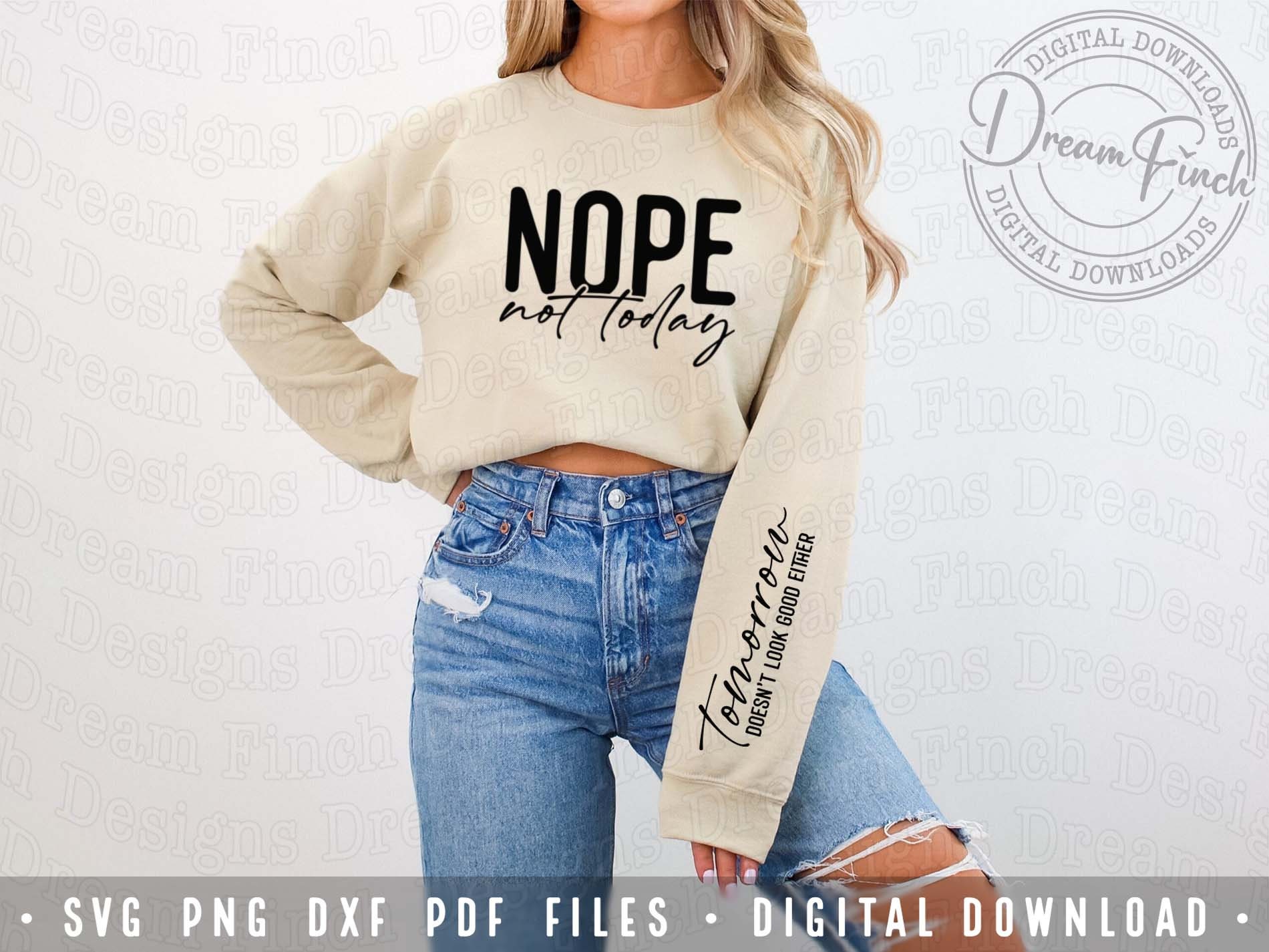 Nope Not Today SVG PNG Tomorrow Either Sleeve Sweatshirt Funny Svg ...
