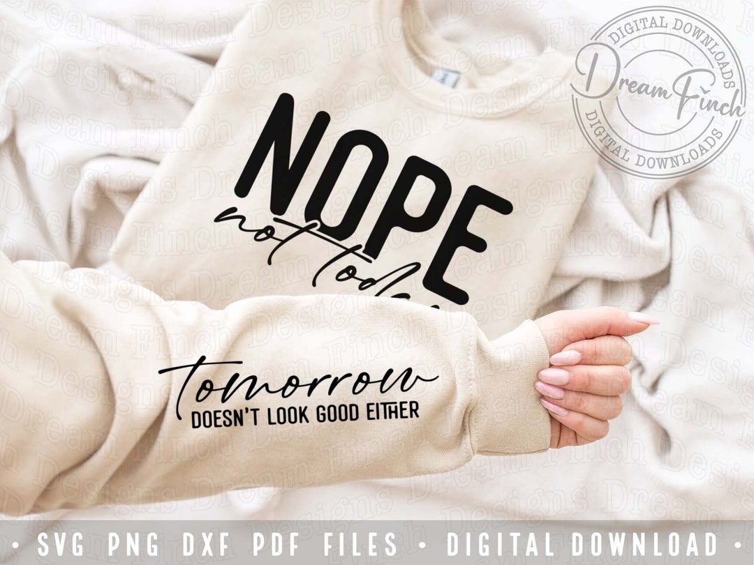 Nope Not Today SVG PNG Tomorrow Either Sleeve Sweatshirt Funny Svg ...