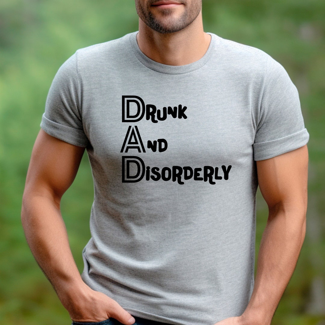 DAD Acronym Shirt, Drunk and Disorderly Shirt, Funny Dad Shirt, Father ...