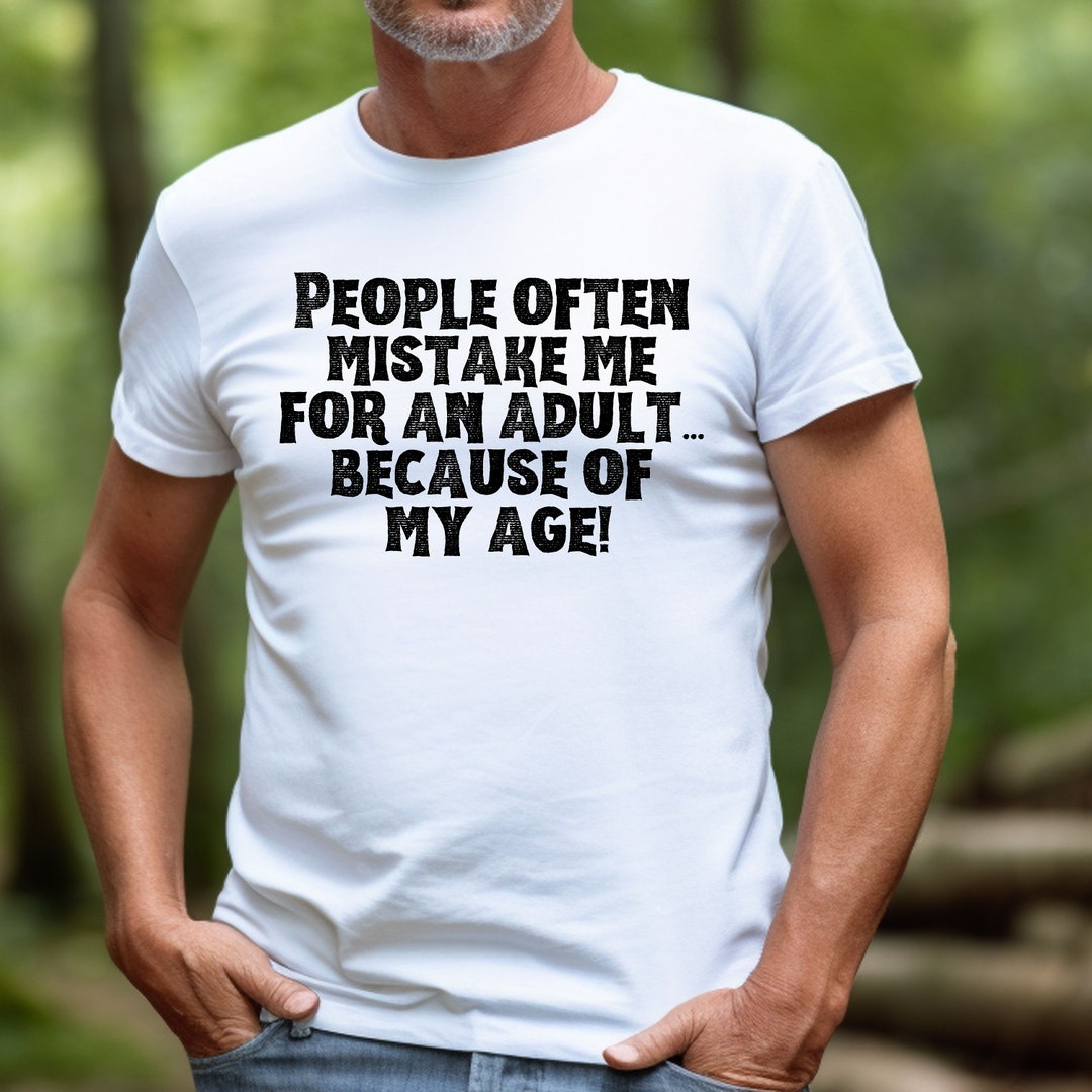 People Often Mistake Me for an Adult T-shirt, Refuse to Grow up Tee ...