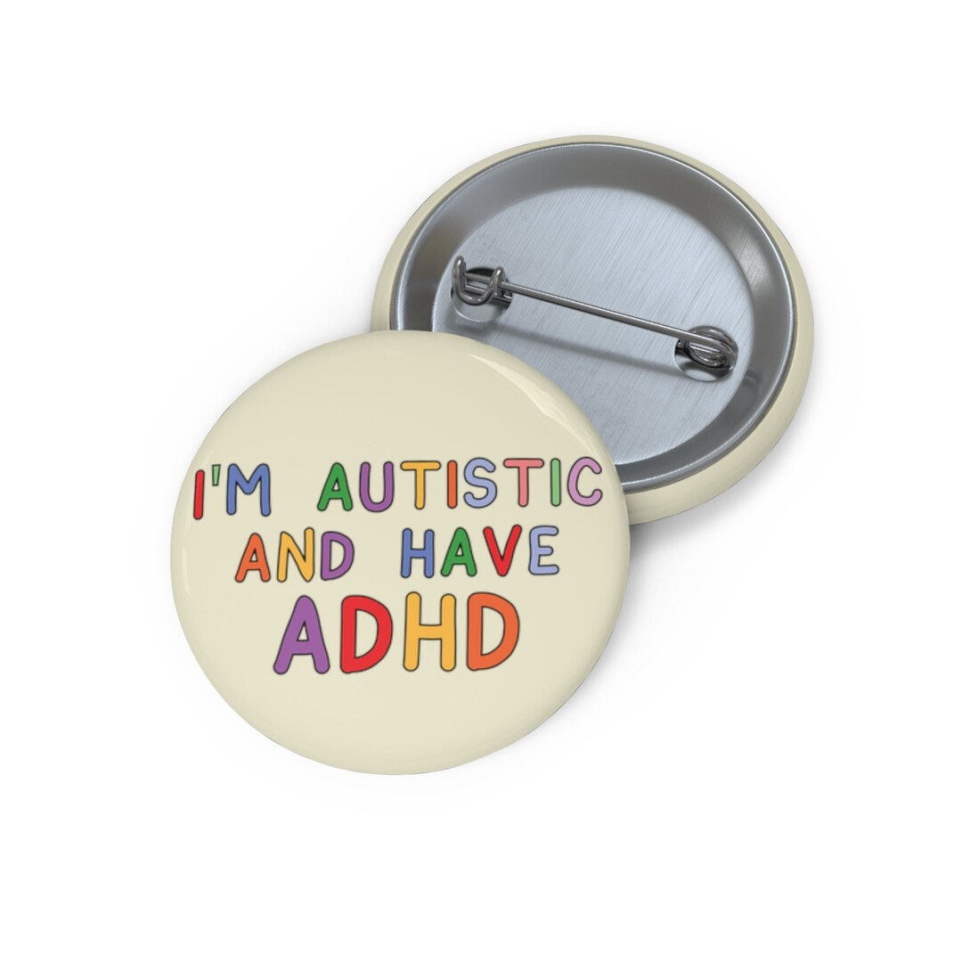 I'm Autistic and Have ADHD - Pin Badge Button - Etsy