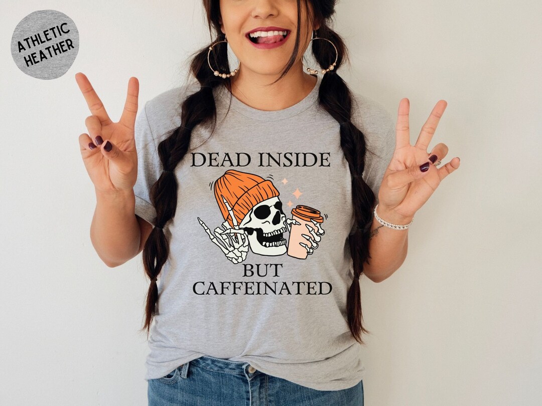 Dead Inside but Caffeinated Skeleton Halloween Tshirt, Coffee Makes Me ...