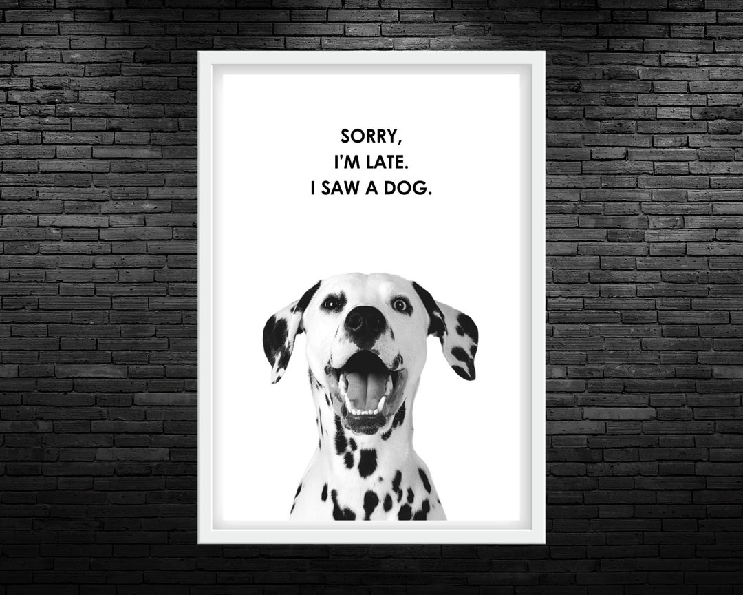 Sorry I'm Late, I Saw A Dog Quote Printable Wall Art Funny Dog Quote ...