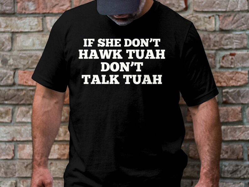 Funny Hawk Tuah T-shirt, If She Don't Hawk Tuah Don't Talk Tuah Shirt ...