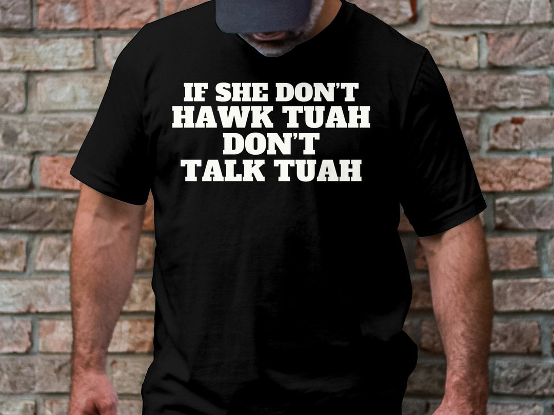 Funny If She Don't Hawk Tuah Don't Talk Tuah Shirt, Fun Statement Tee ...
