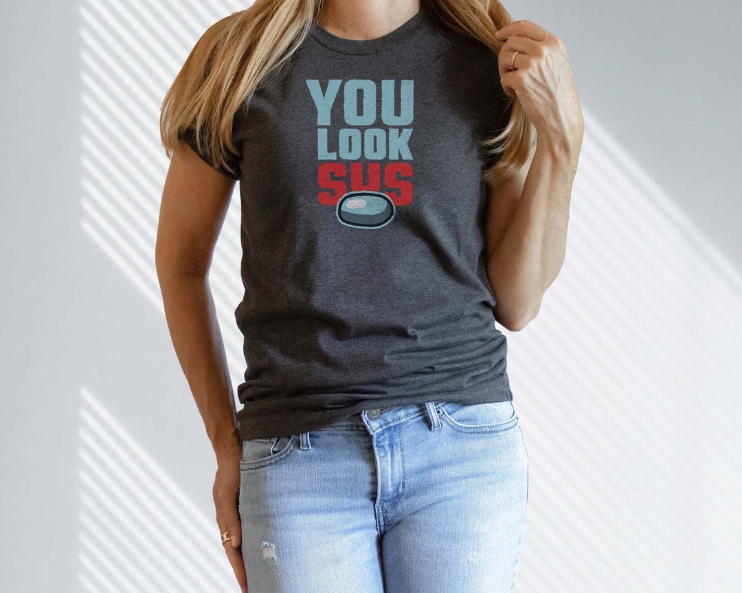 You Look Sus Shirt, Among Us Shirt, Funny T-shirt, Sussy, Kinda Sus ...