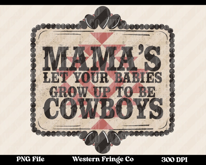 Mama's Let Your Babies Grow up to Be Cowboys, Western Mama Png, Trendy ...
