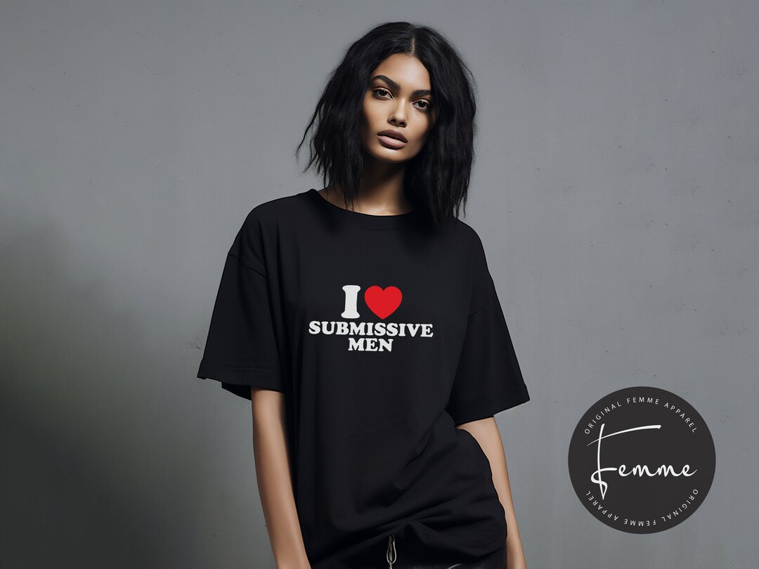 Extraordinary I Love Submissive Men Shirt Photos