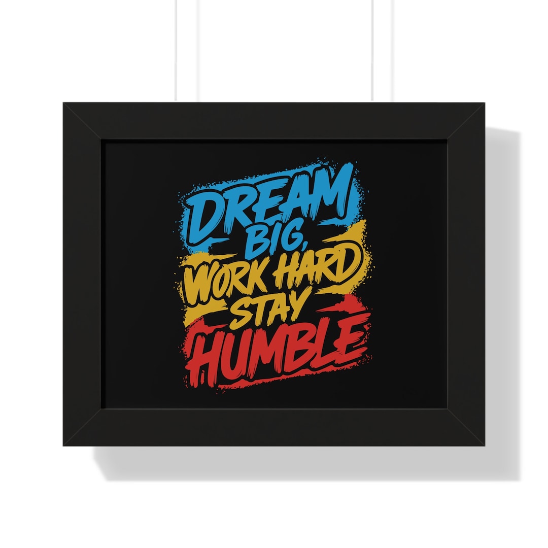 Dream Big Work Hard Stay Humble Poster - Inspirational Wall Art ...