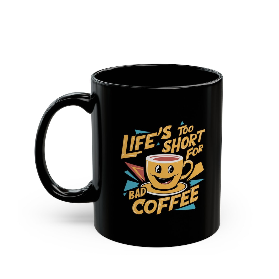 Lifes Too Short for Bad Coffee Mug - Funny Coffee Lovers Black Ceramic ...