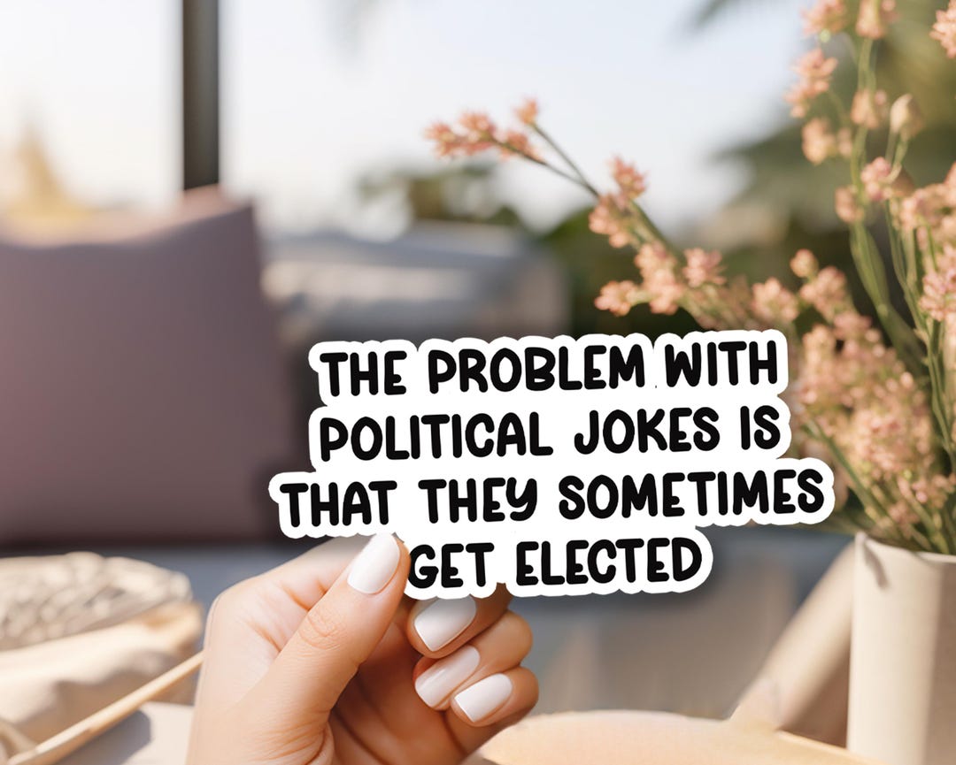 The Problem With Political Jokes is Sometimes They Get Elected - a Fun ...