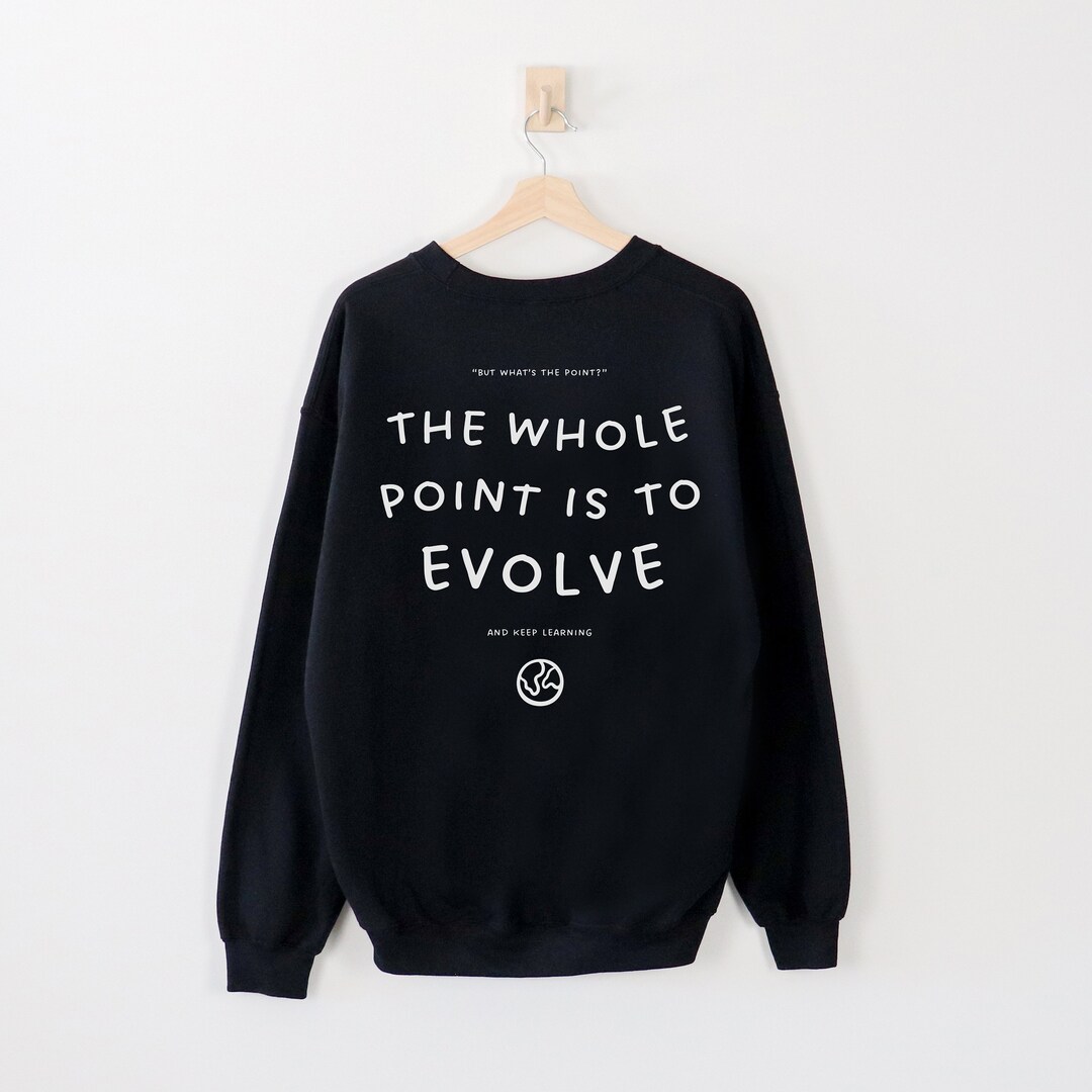 Evolution 'the Whole Point is to Evolve' Back Slogan Sweatshirt Mindful ...