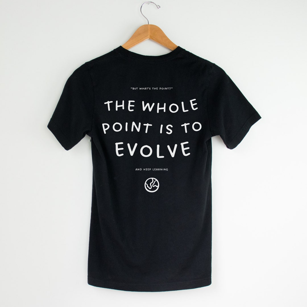 Evolution 'the Whole Point is to Evolve' Back Slogan T-shirt Mindful ...