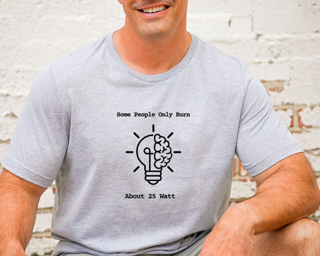 Bulbs and Brains 25 Watt Usage, Humorous Graphic Tee, Stupid People ...