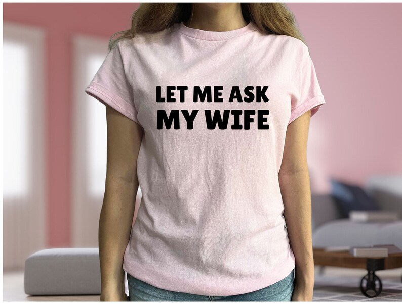 Let Me Ask My Wife T Shirt Funny Husband Quotes Tshirt Etsy