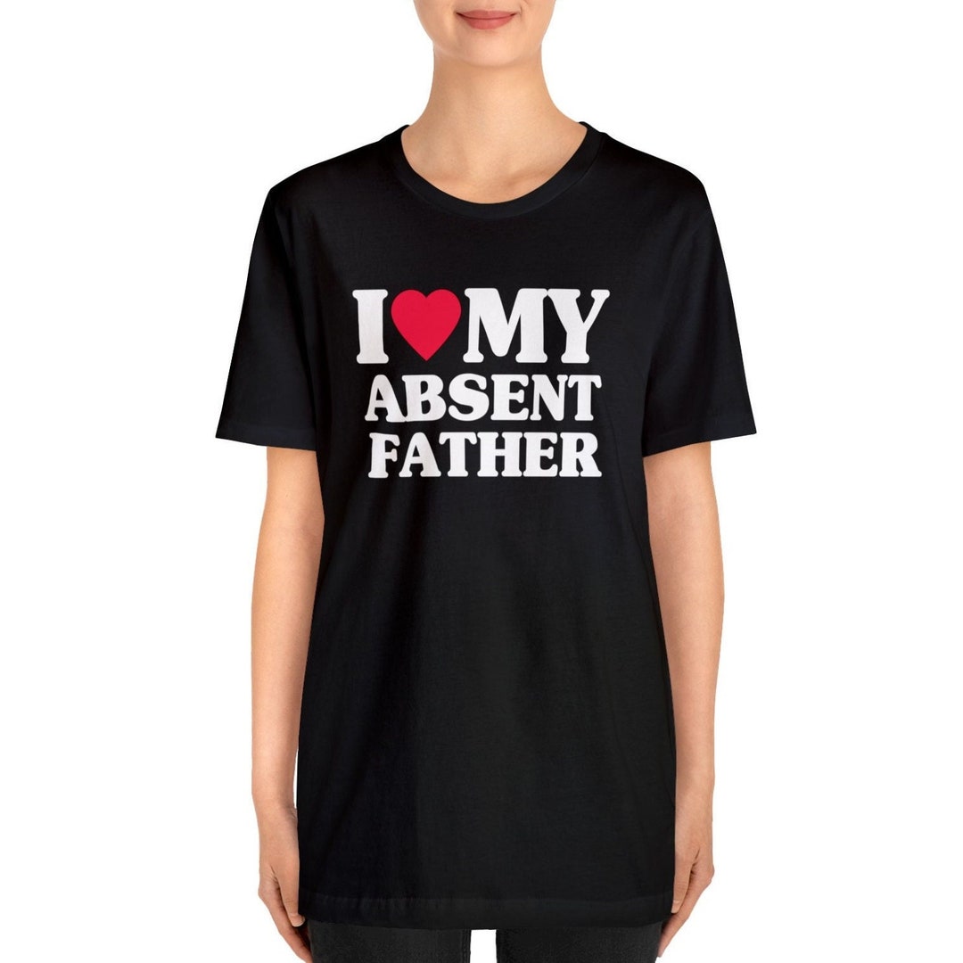 Funny T-shirt i Heart Love My Absent Father, Meme Unisex Shirt, Dark ...
