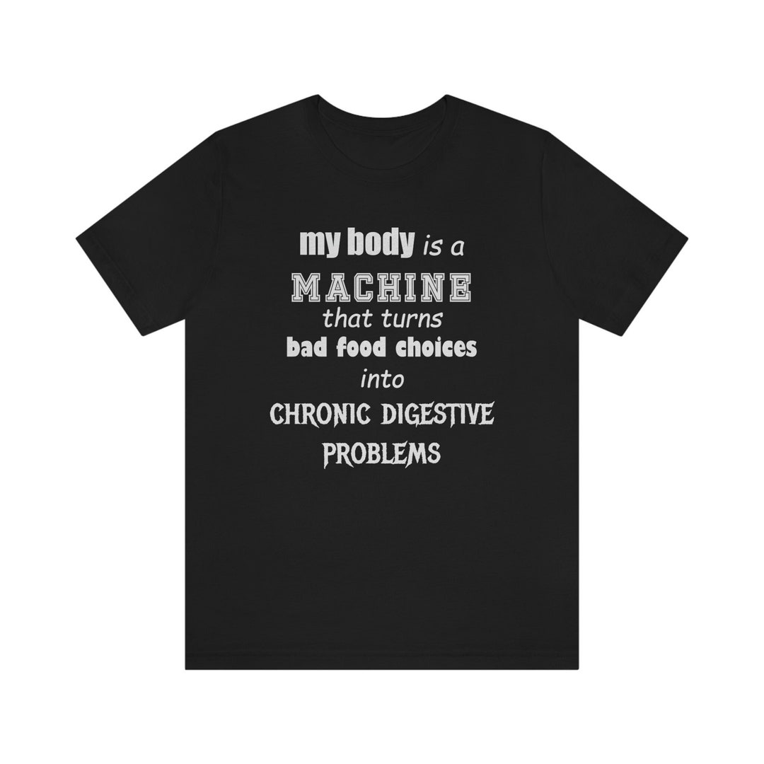 Meme T-shirt "my Body is a Machine That Turns Bad Food Choices Into ...