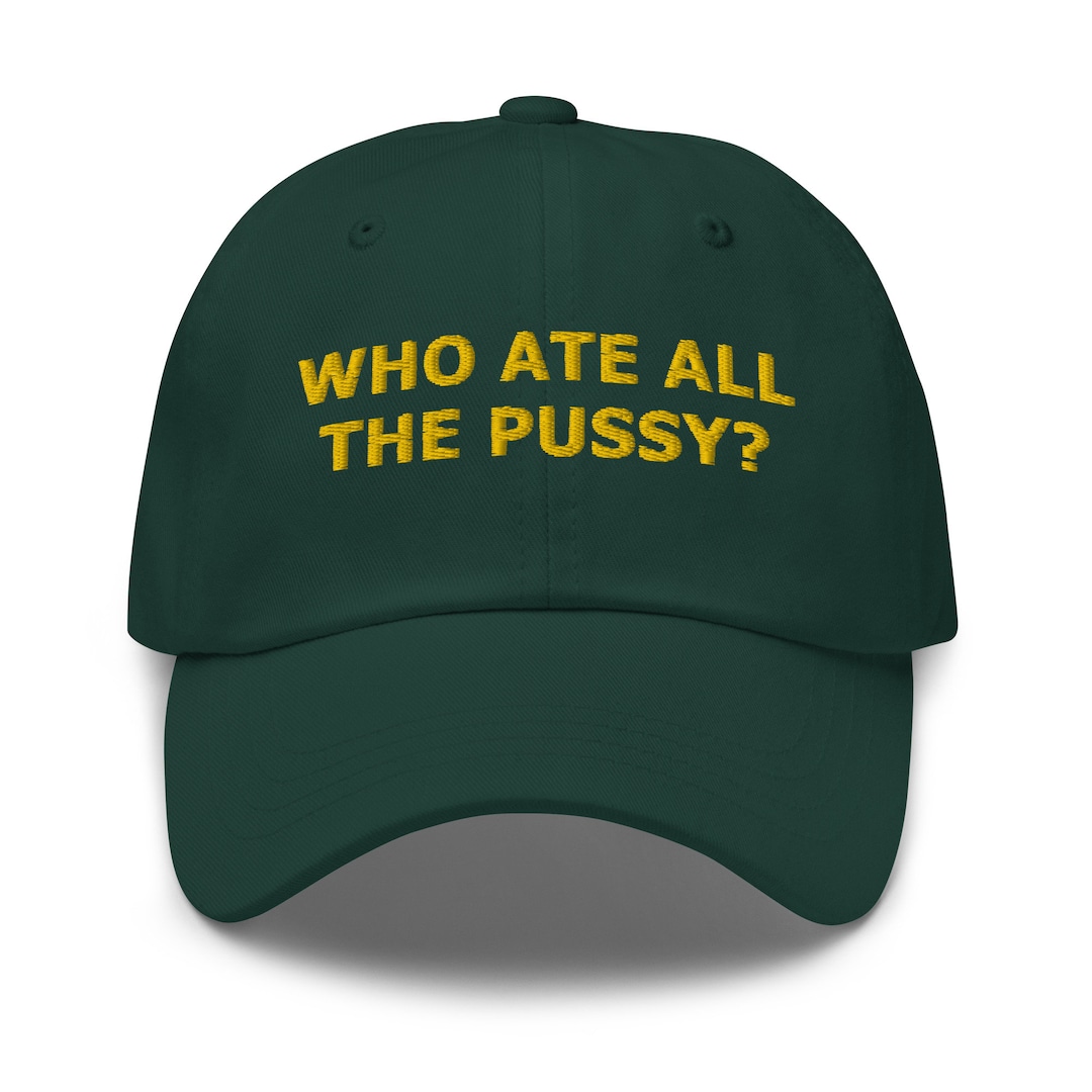 Embroidered Dad Hat "who Ate All the P*ssy?", Gen Z Hats, Funny Hat ...
