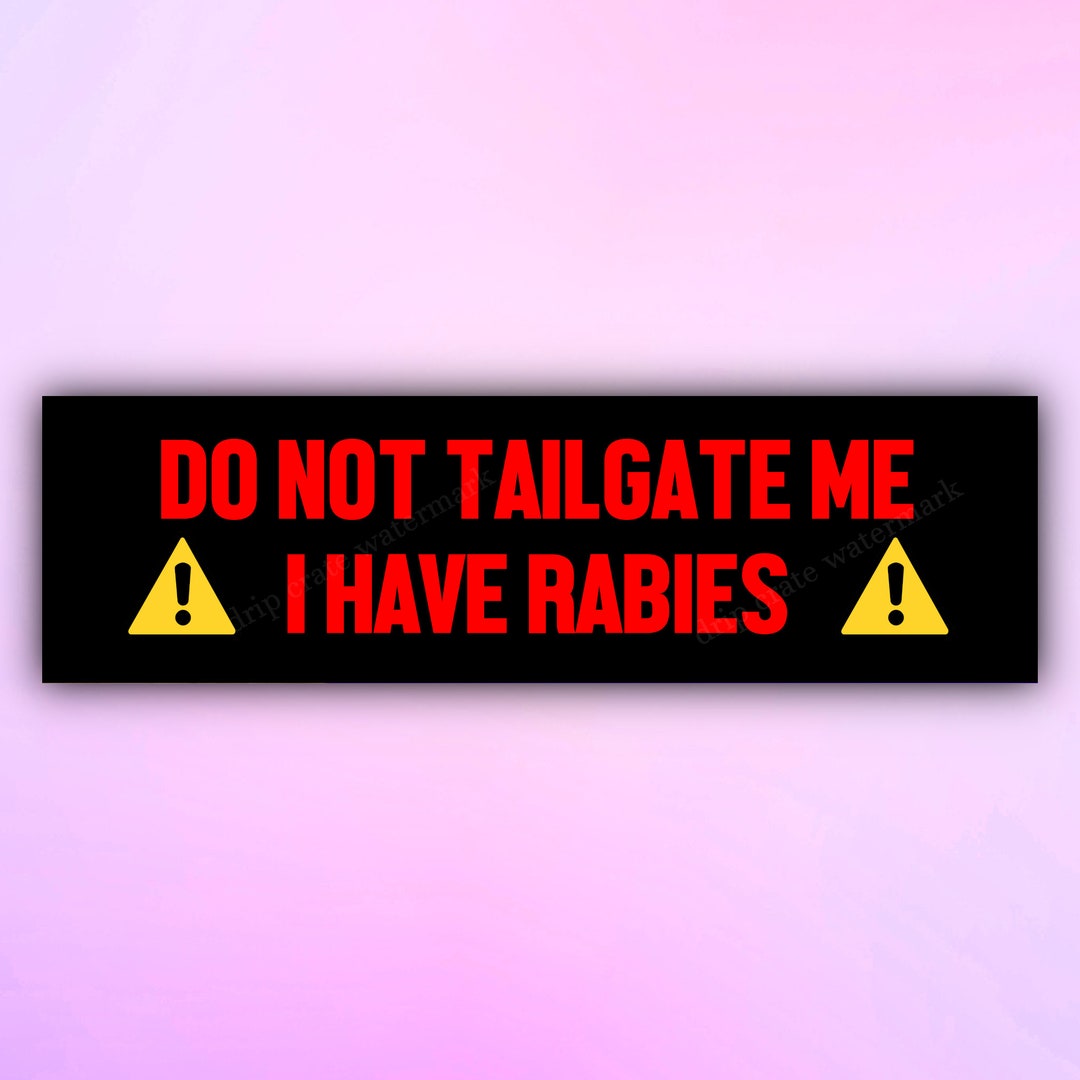 Do Not Tailgate Me I Have Rabies, Funny Bumper Sticker, Meme Car ...