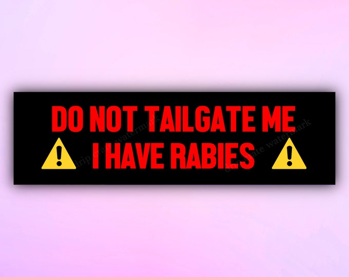 Don't Tailgate Me I Have Rabies, Funny Bumper Sticker, Funny Gen Z Meme ...