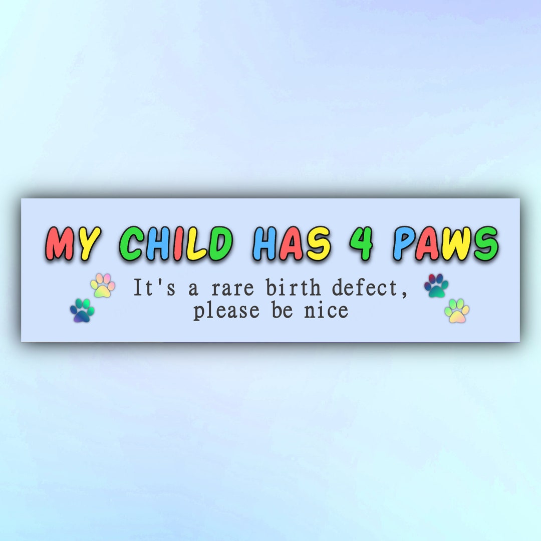 Funny Bumper Sticker "my Child Has 4 Paws - It's a Rare Birth Defect ...