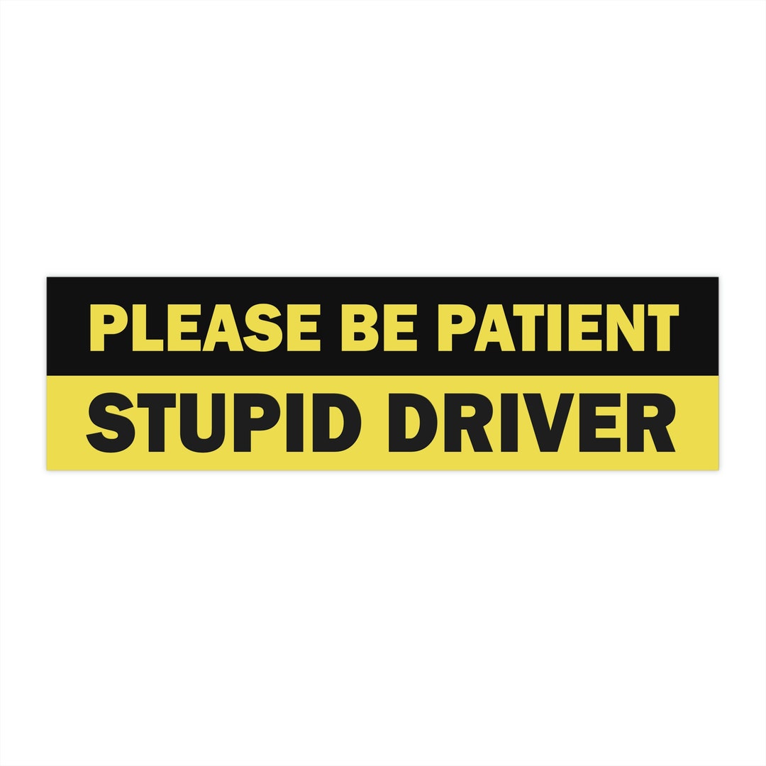 Funny Bumper Sticker "please Be Patient, Stupid Driver", Student Driver ...
