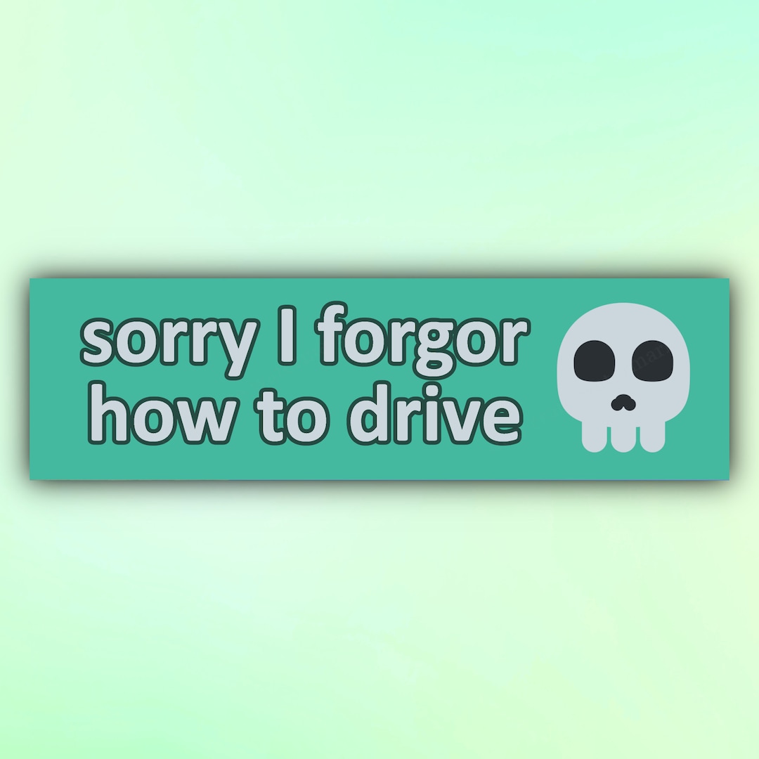 Meme Bumper Sticker "sorry I Forgor How to Drive", Funny Car Stickers ...