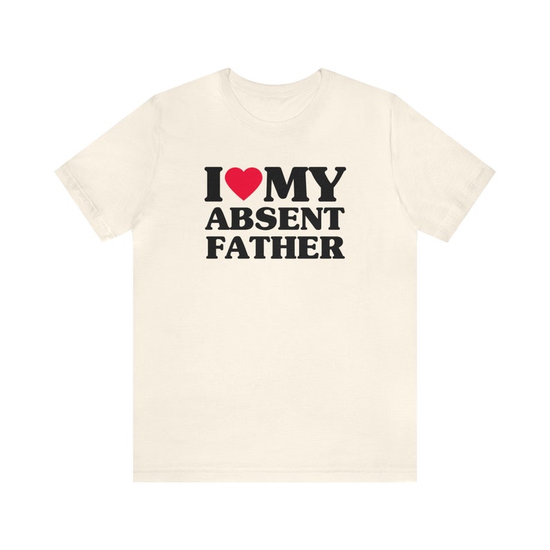 Funny T-shirt i Heart Love My Absent Father, Meme Unisex Shirt, Dark ...