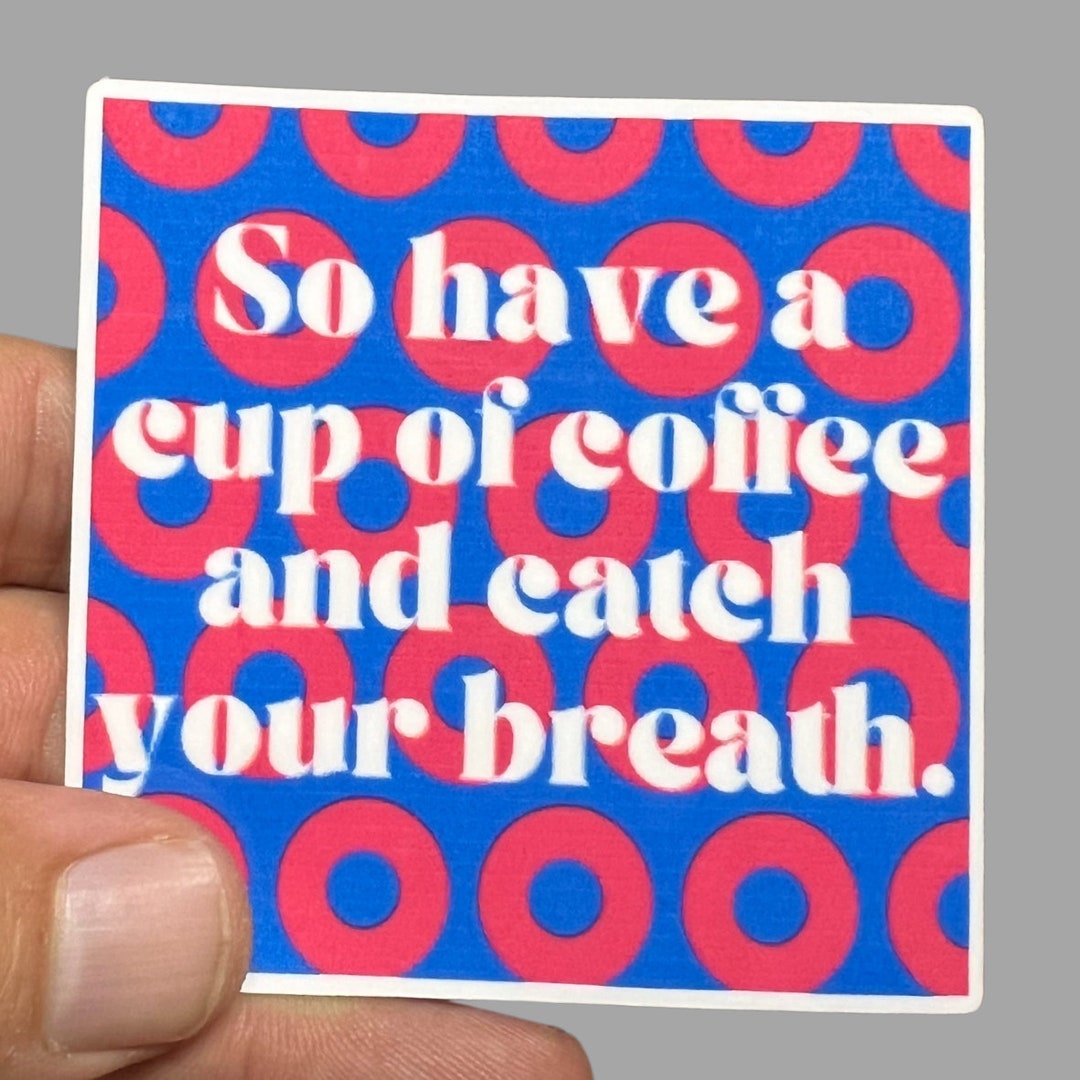 Phish Sticker, Fee, so Have a Cup of Coffee and Catch Your Breath ...
