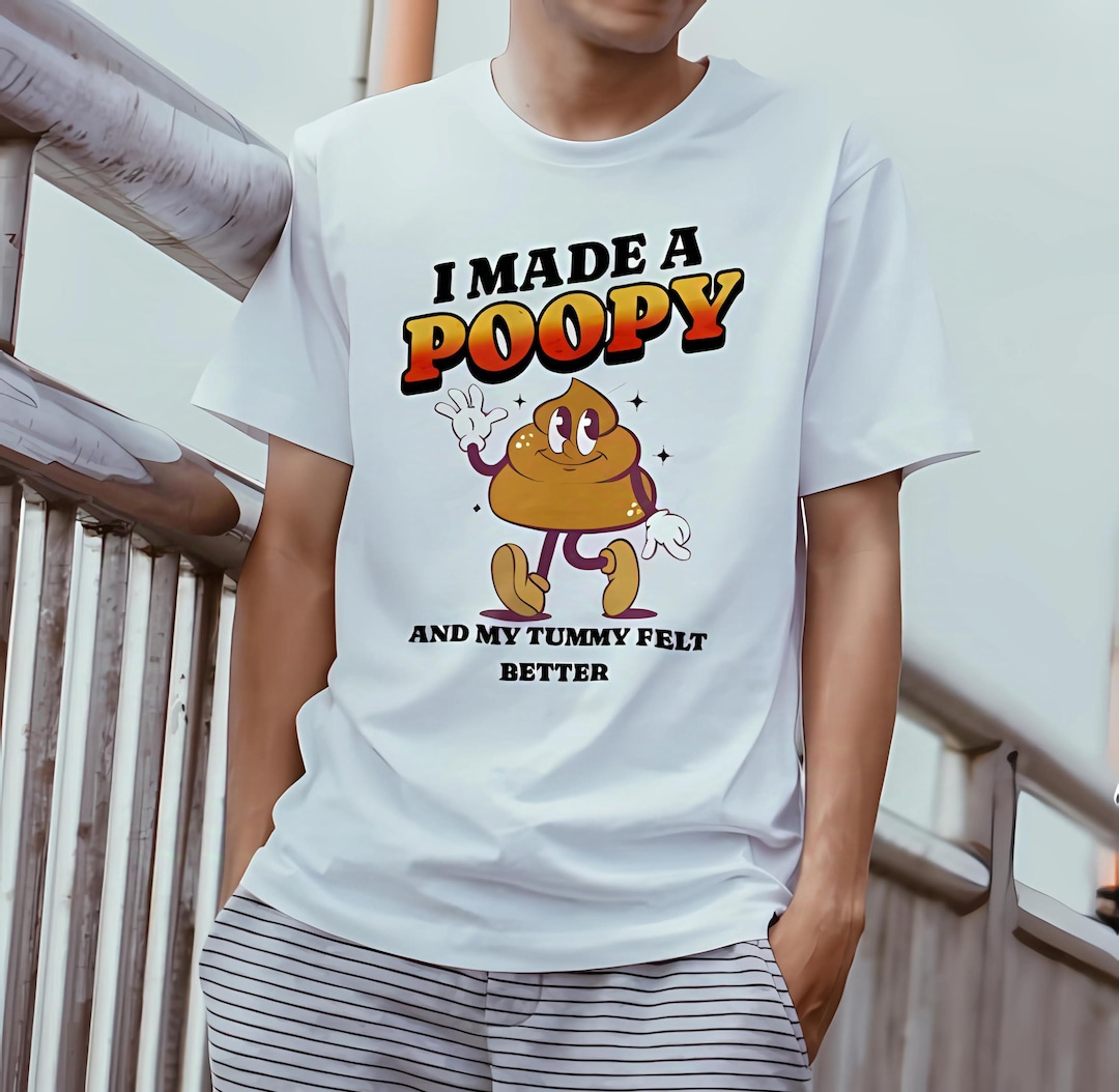 I Made a Poopy and My Tummy Felt Better Unisex Shirt, Unisex Sweatshirt ...