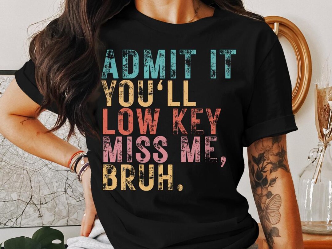 Admit It You’ll Low Key Miss Me Bruh PNG – Funny Bruh Teacher Shirt ...