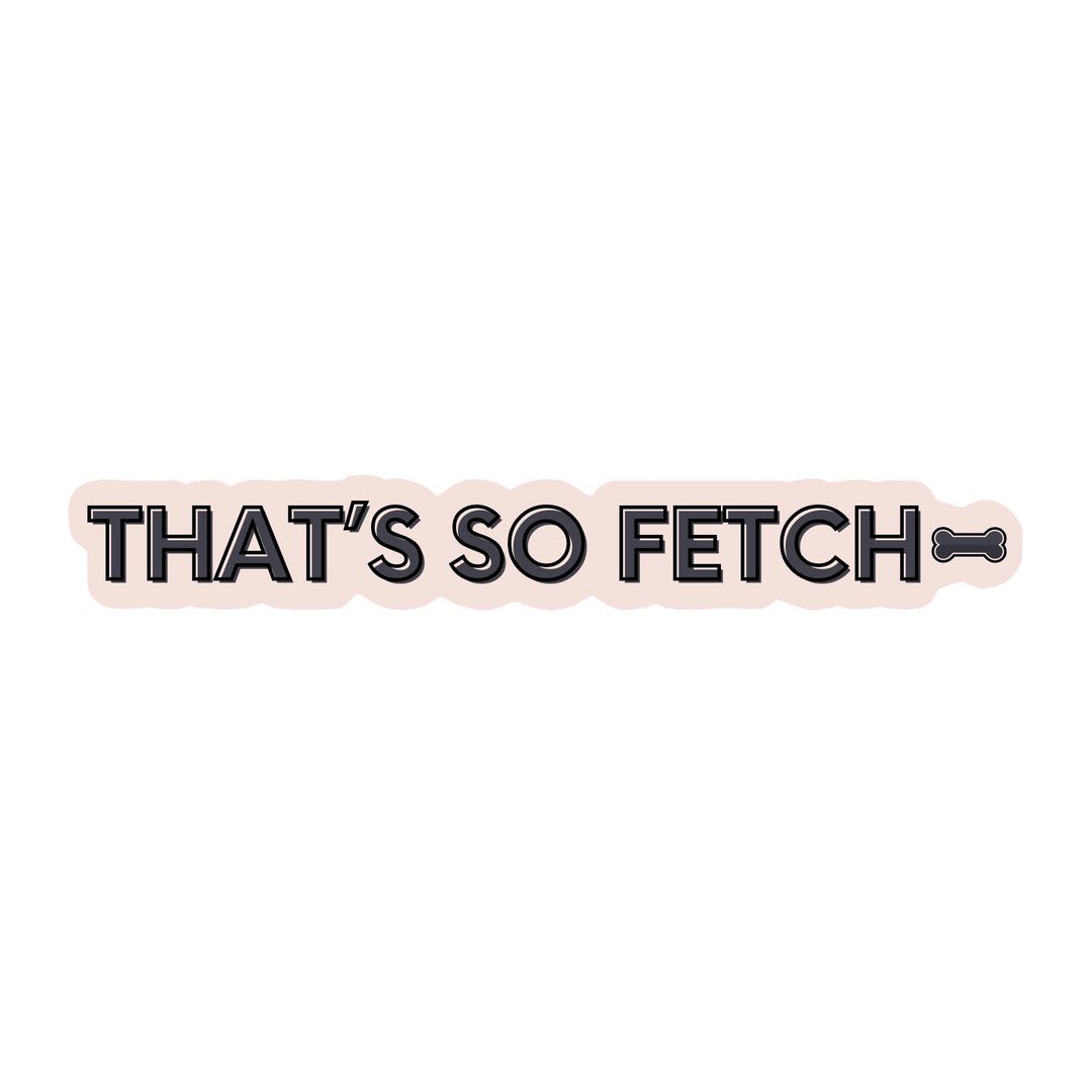 That’s so Fetch Sticker | Water-resistant Vinyl Die-cut Sticker (1" X 6 ...