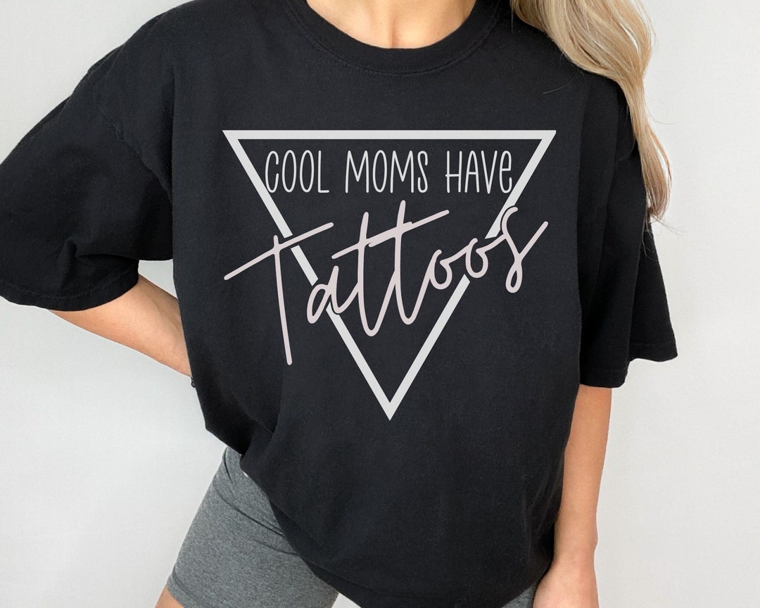 Cool Moms Have Tattoos, Comfort Colors, Cool Mom Shirt, Tattooed Moms ...