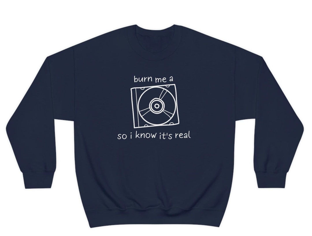 Burn Me a Cd so I Know Its Real Sweatshirt, Unisex Heavy Blend Crewneck ...
