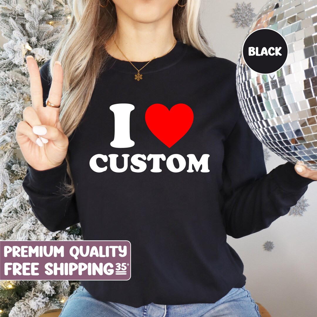 I Love Custom Long Sleeve, Personalized I Love Apparel, I Heart Custom ...