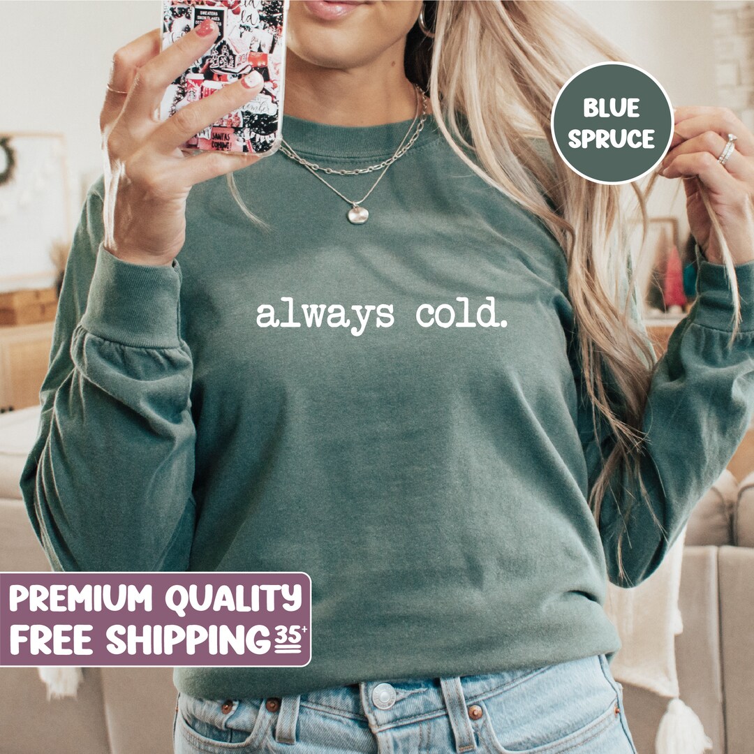 Always Cold Shirt, Funny Cold Long Sleeve, Winter Shirt, Womens Winter ...