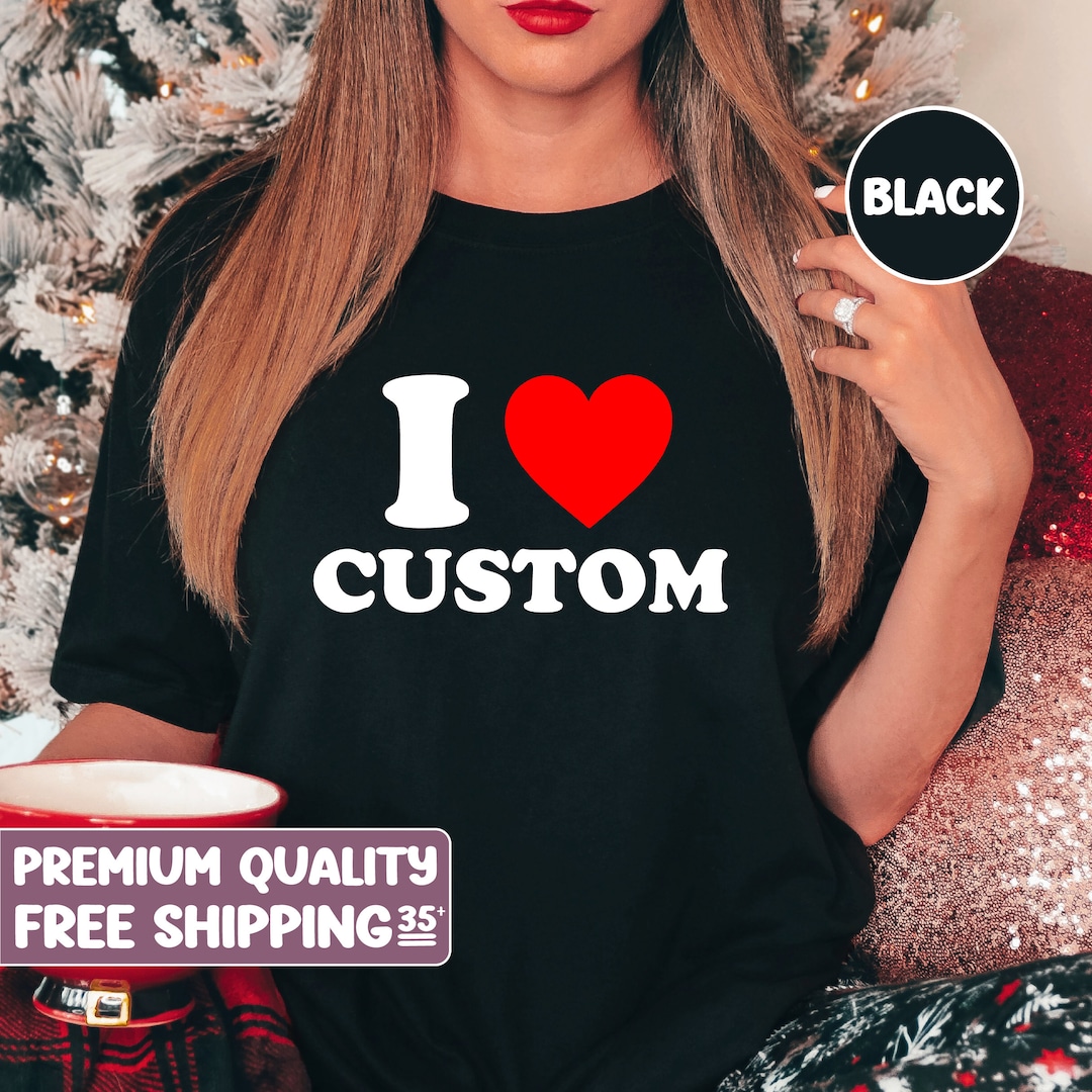 I Love Custom Shirt, Personalized I Love Shirt, I Heart Custom Shirt ...